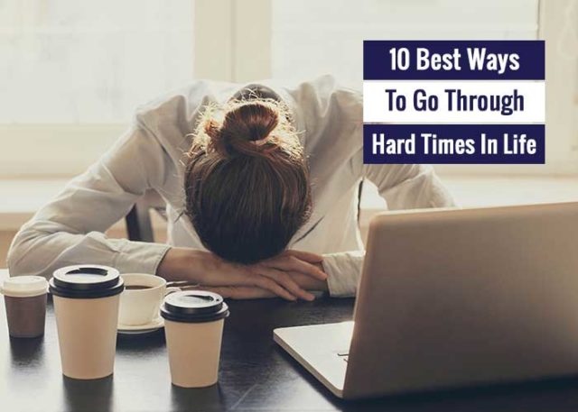 How To Get Through Hard Times In Life (10 Best Ways) - Revive Zone